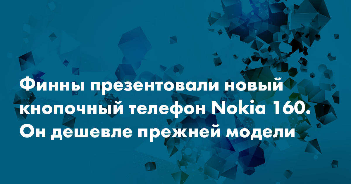 Финны презентовали новый кнопочный телефон Nokia 160. Он дешевле ...